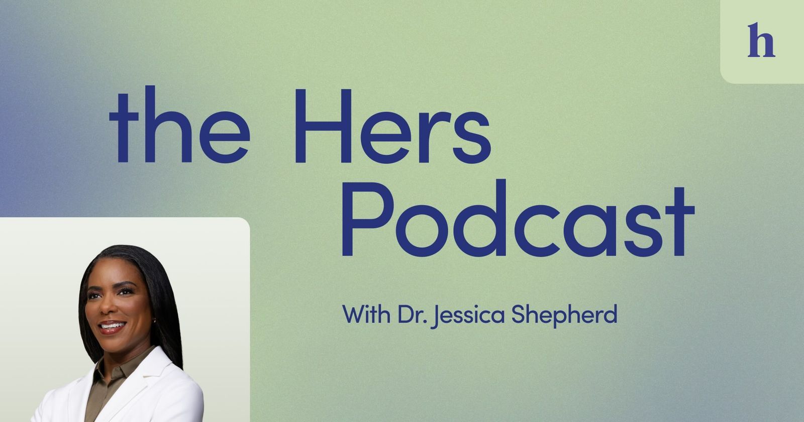 It’s Time to Talk Women’s Health - Introducing The Hers Podcast with Dr. Jessica Shepherd
